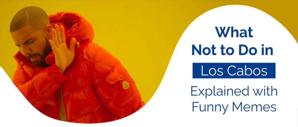 What Not to Do in Los Cabos Explained with Funny Memes - Are you ...