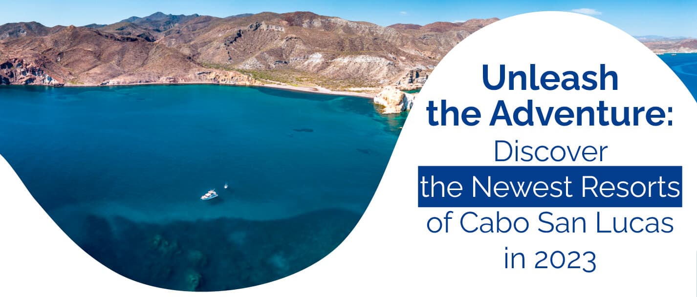 Unleash the Adventure: Discover the Newest Resorts of Cabo San Lucas in ...