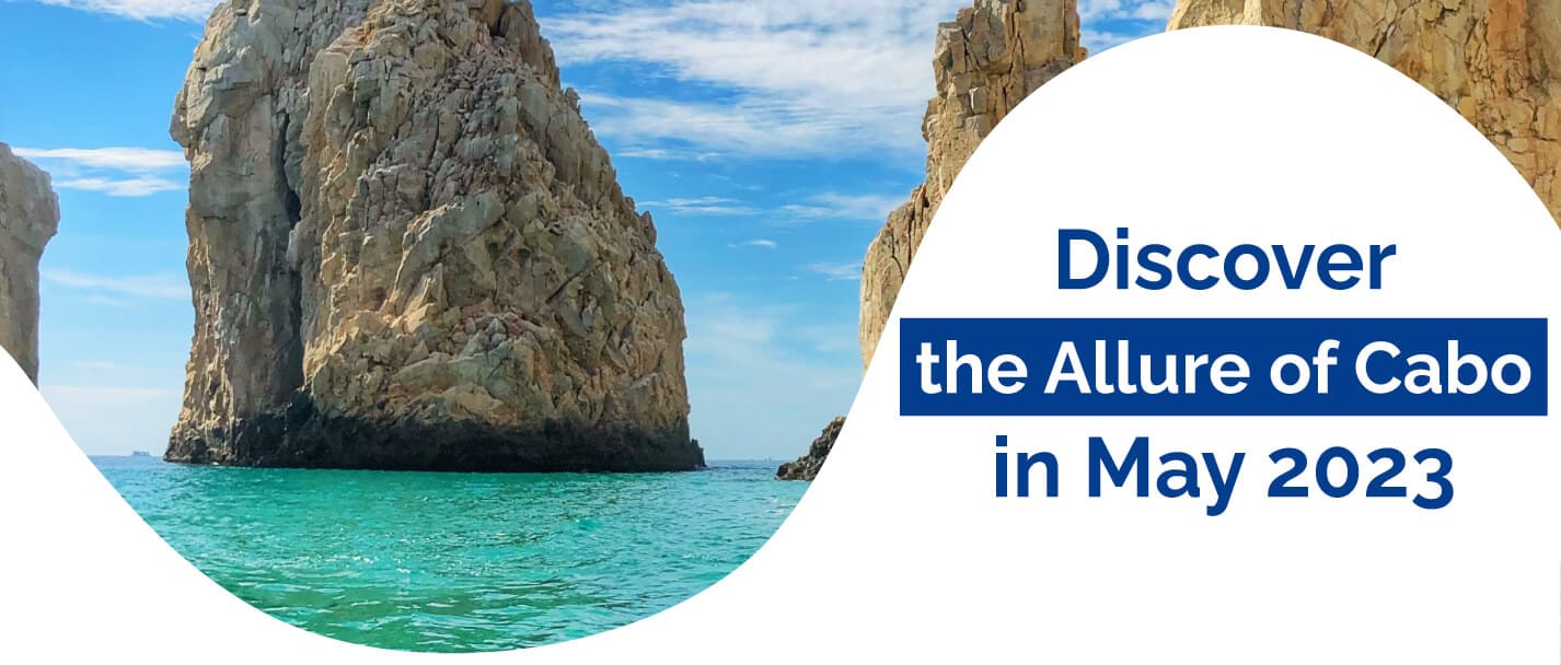 Discover the Allure of Cabo in May 2023: Top Reasons to Visit and Enjoy ...