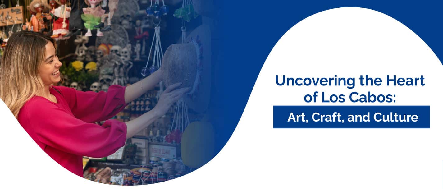 Uncovering the Heart of Los Cabos: Art, Craft, and Culture - Are you ...